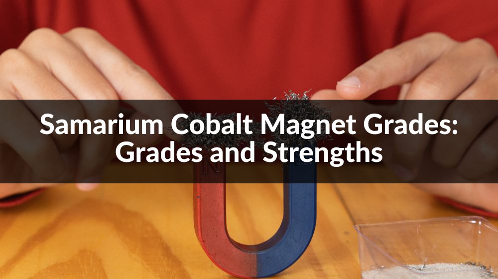 Samarium Cobalt Magnet Grades: Grades and Strengths - UPSUN