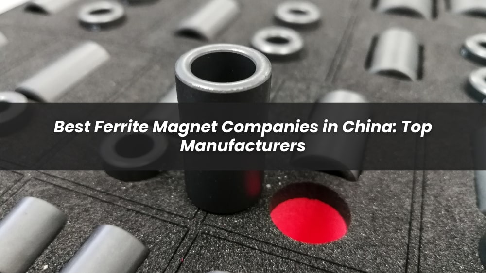 Best Ferrite Magnet Companies in China: Top Manufacturers - UPSUN