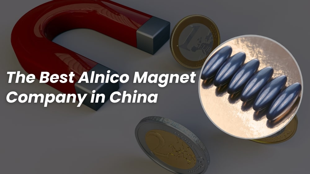 The Best Alnico Magnet Company in China in 2025 - UPSUN